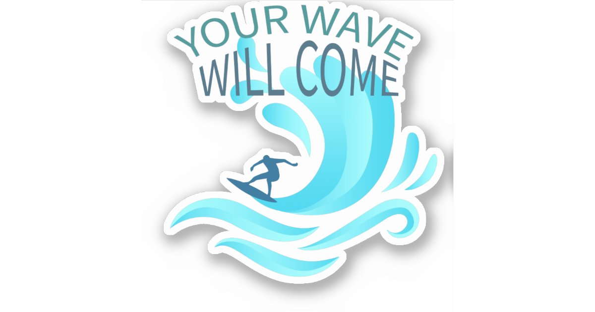 YOUR WAVE WILL COME Surfing Surfer Slogan Saying Sticker | Zazzle