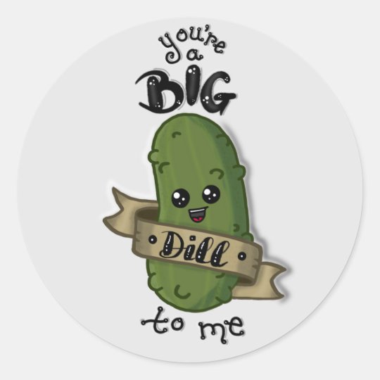 You're a big dill to me round sticker | Zazzle.com