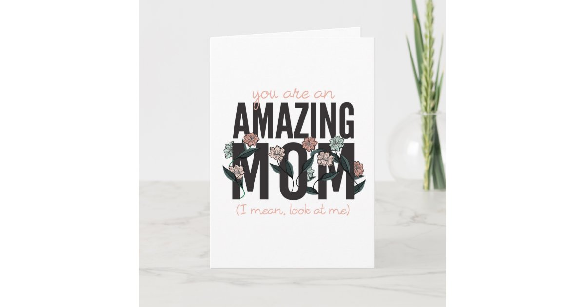 You're an Amazing Mom Look at Me Mother's Day Card | Zazzle