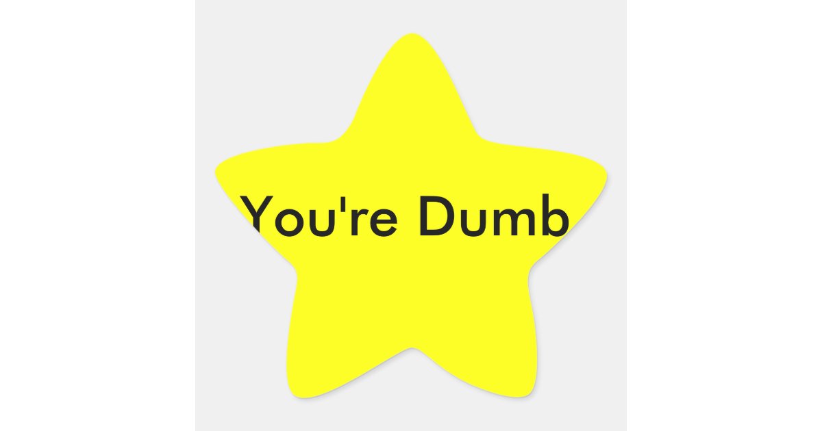 You're Dumb Sticker | Zazzle