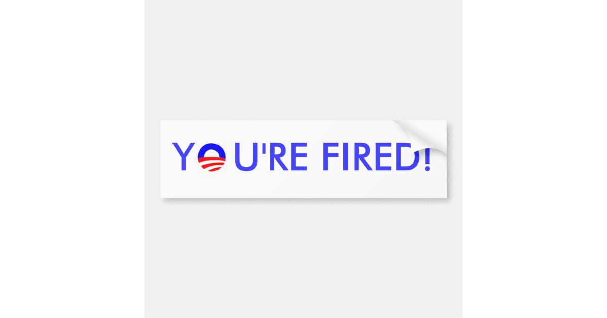 YOU'RE FIRED! BUMPER STICKER | Zazzle