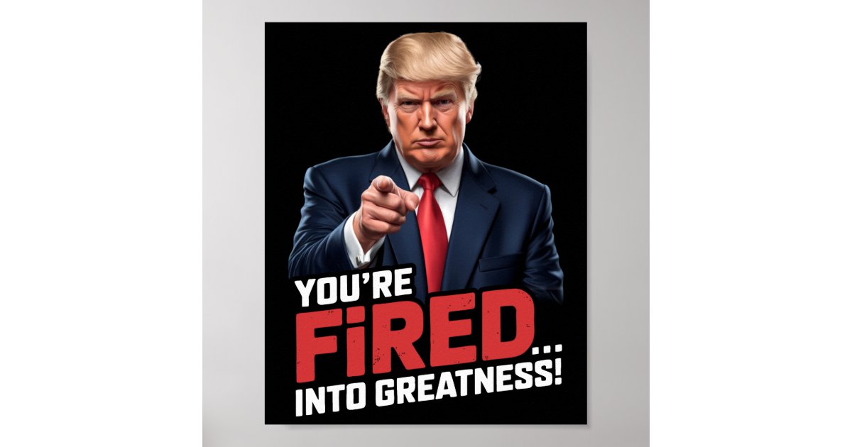 You're Fired Into Greatness! Poster | Zazzle