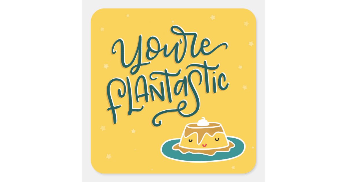 You're FLAN-tastic Square Sticker | Zazzle