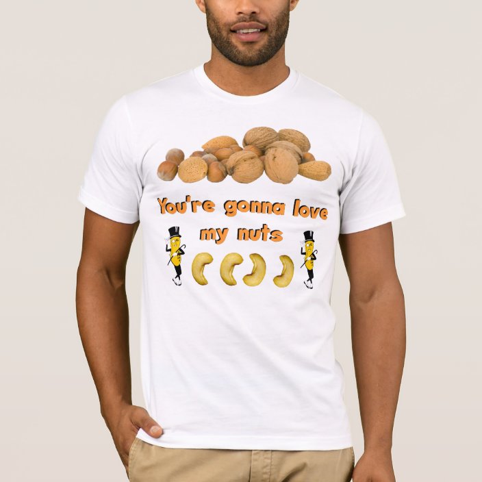You're Gonna Love My Nuts T-Shirt | Zazzle.com