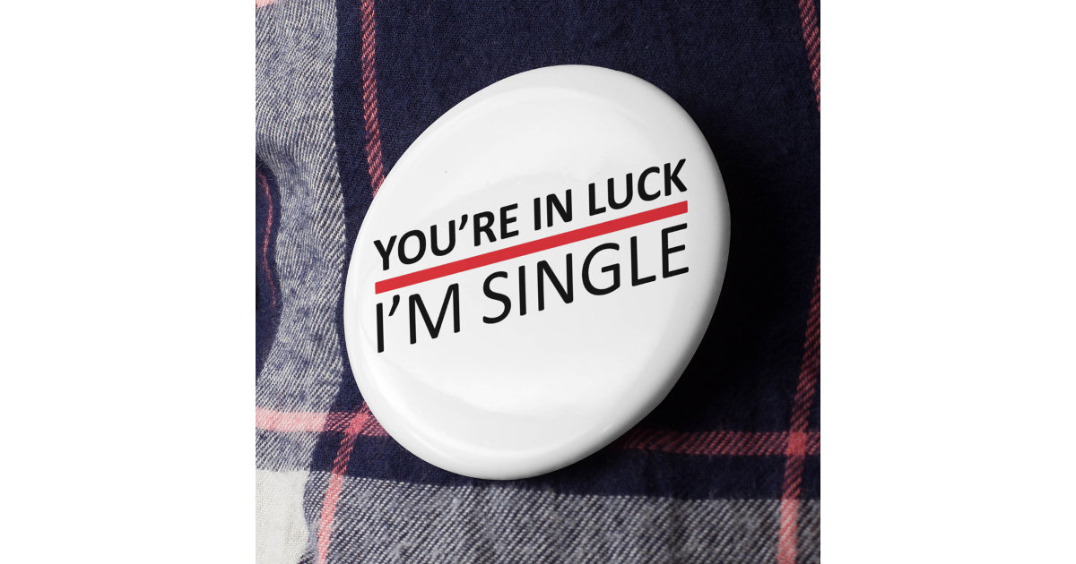 You're In Luck - I'm Single Button | Zazzle
