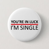 You're In Luck - I'm Single Button | Zazzle