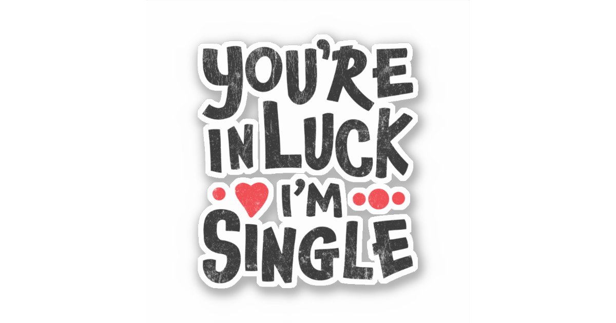 You're In Luck I'm Single | Dating Humor Sticker | Zazzle