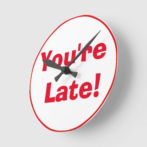 "You're Late!" Clock | Zazzle