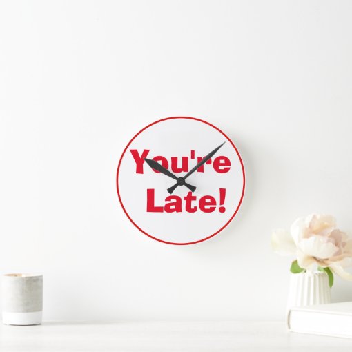 "You're Late!" Clock | Zazzle