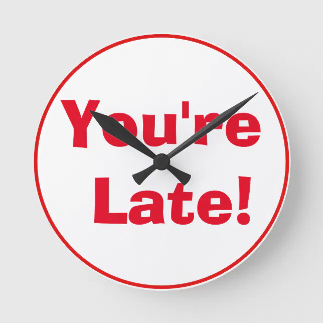 "You're Late!" Clock | Zazzle