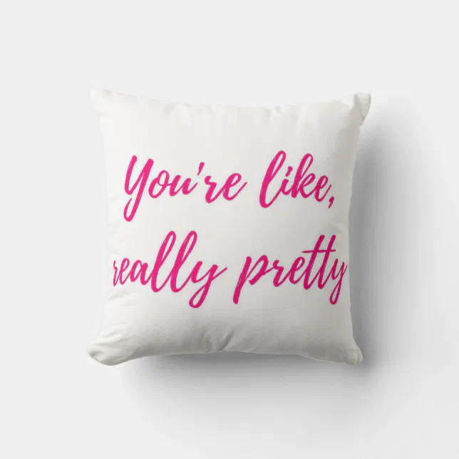 You're like, really pretty throw pillow | Zazzle