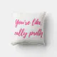 You're like, really pretty throw pillow | Zazzle