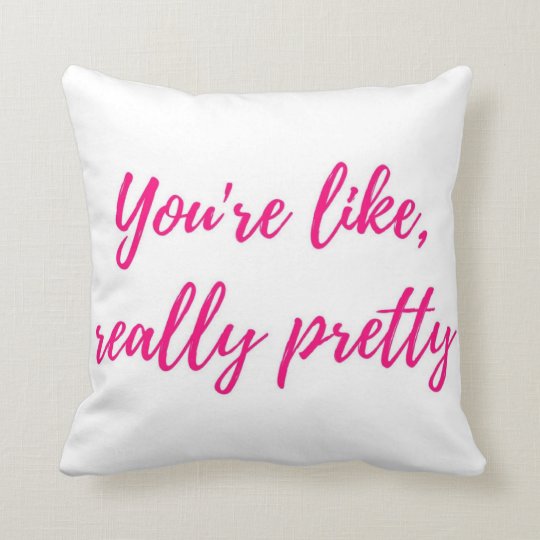 You're like, really pretty throw pillow | Zazzle.com