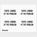 You're Looking At The Problem Oval Sticker | Zazzle