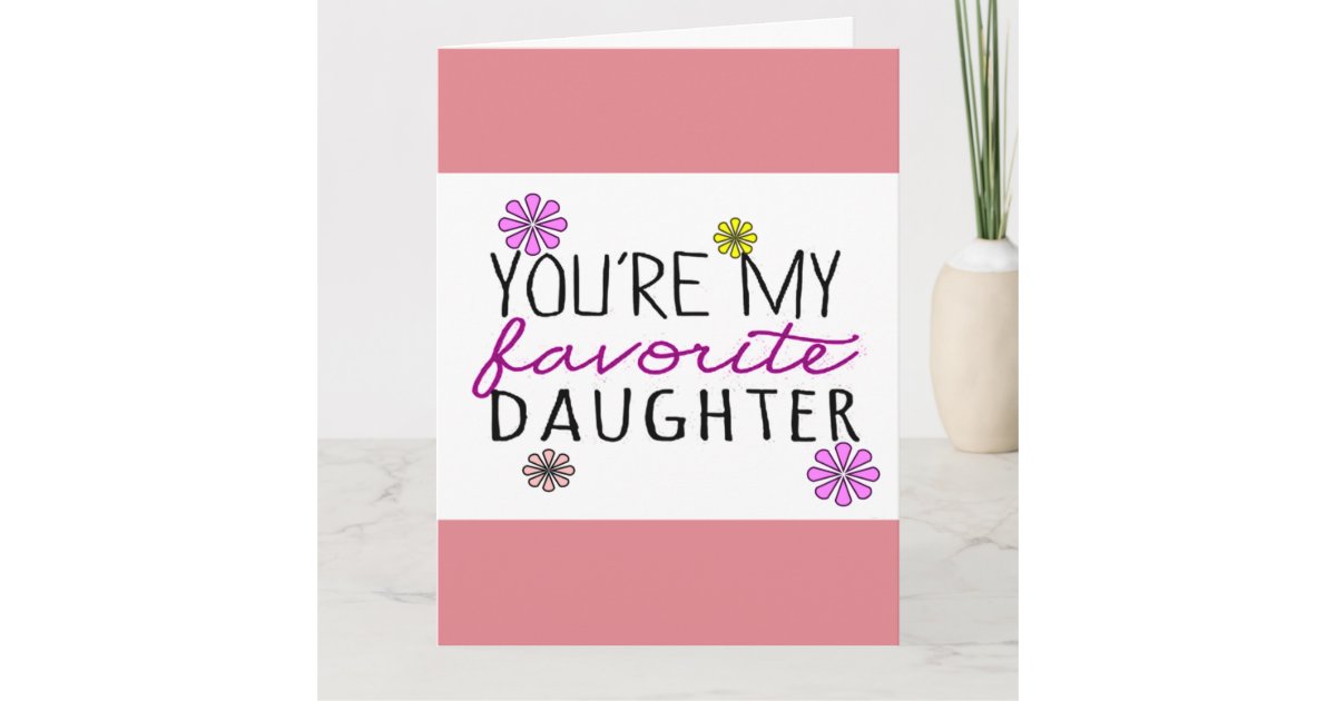 You're My Favorite Daughter Greetings Card | Zazzle