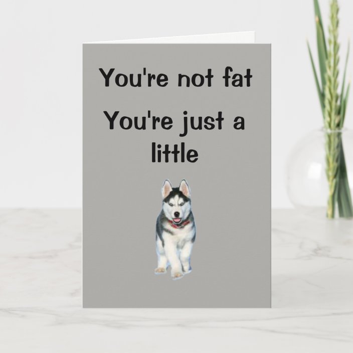You're not fat. You're just a little.... Card | Zazzle.com