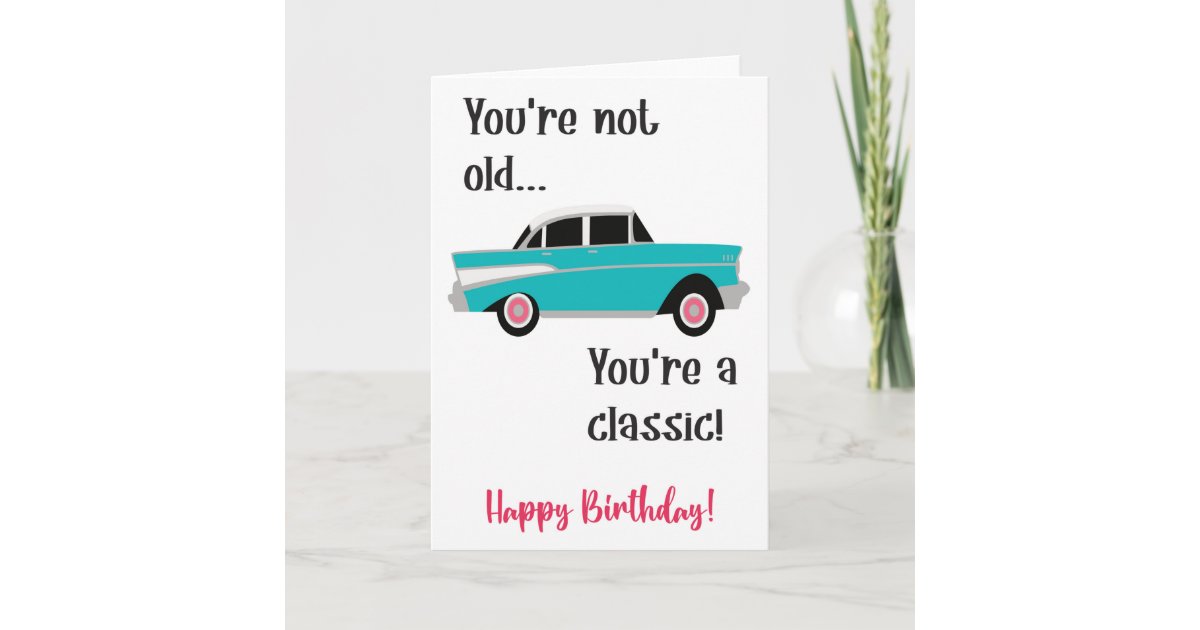 You're Not Old, You're a Classic Birthday Card | Zazzle