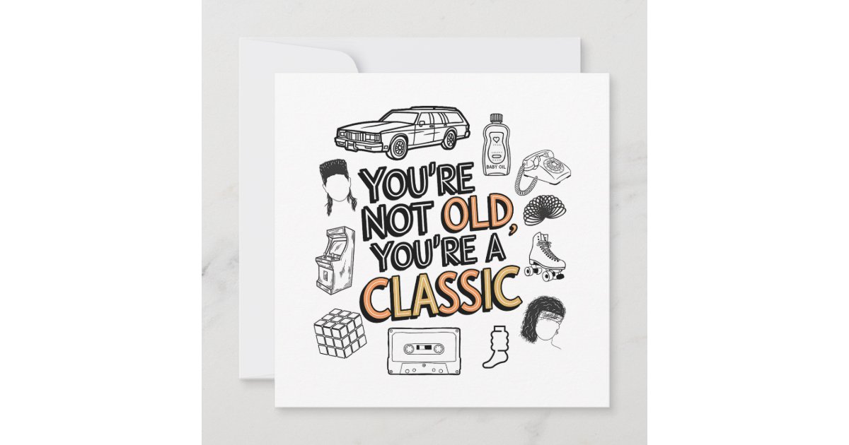 You're Not Old You're A Classic Card | Zazzle