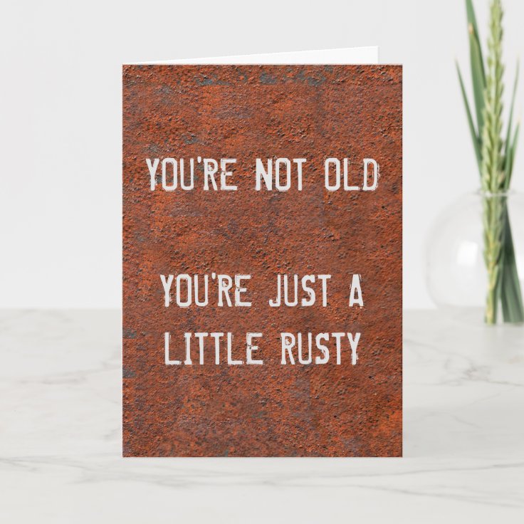 You're not old You're a little Rusty Card | Zazzle
