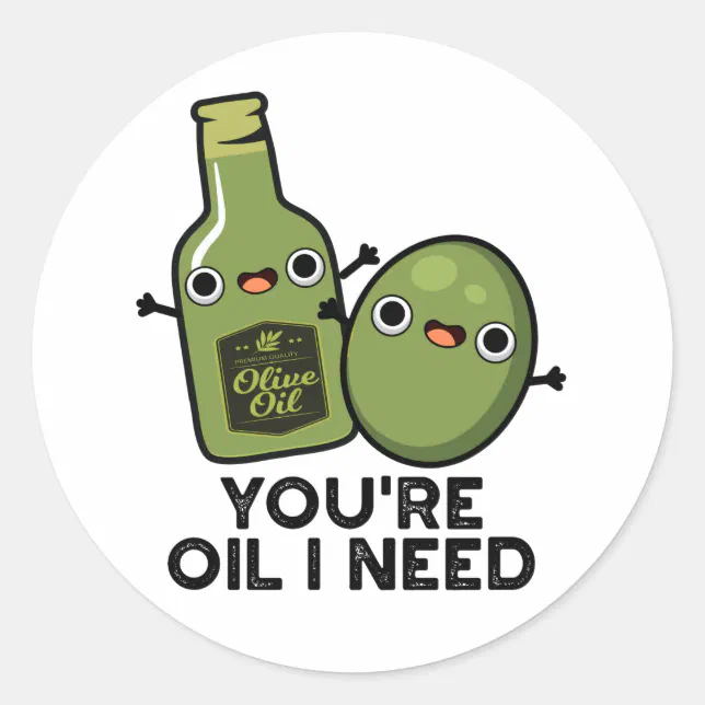 You're Oil I Need Funny Olive Oil Pun Classic Round Sticker | Zazzle