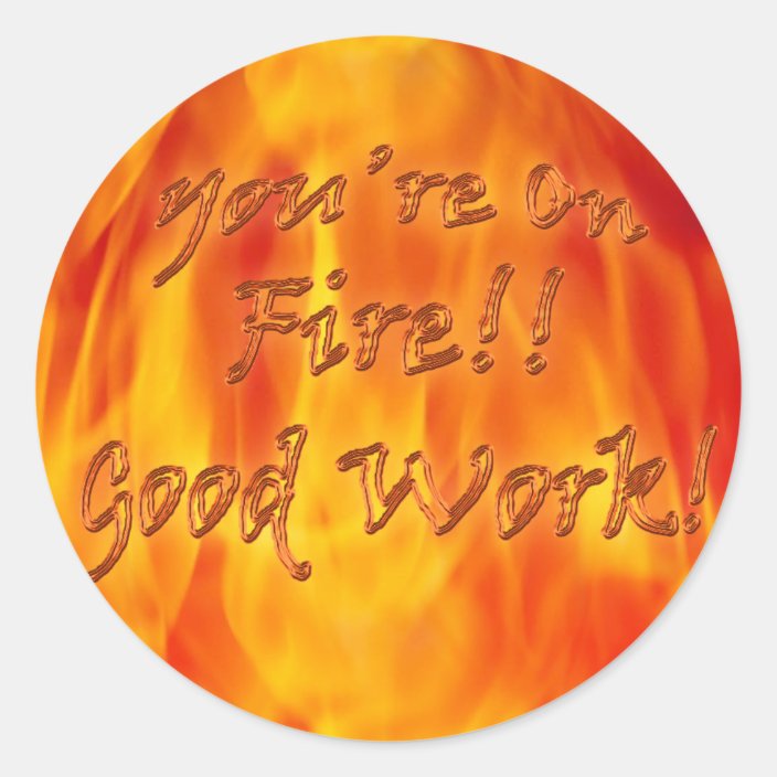 You're On Fire Good Work Sticker | Zazzle.com