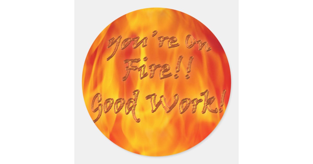 You're On Fire Good Work Sticker | Zazzle