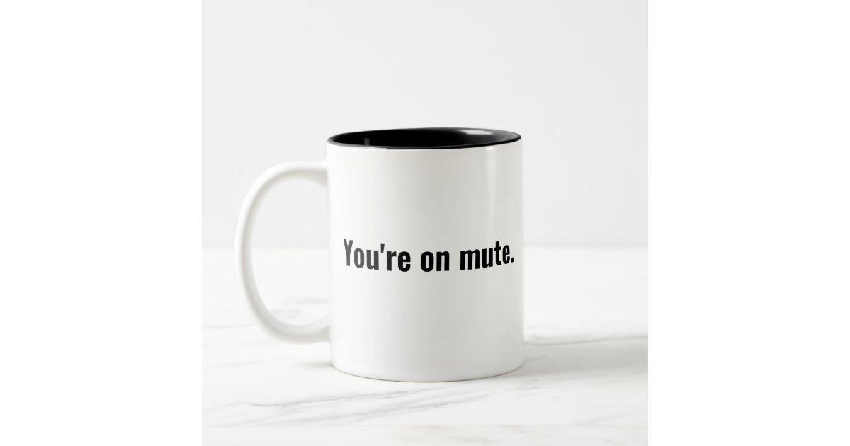 You're on mute. funny sayings White typography. Two-Tone Coffee Mug ...
