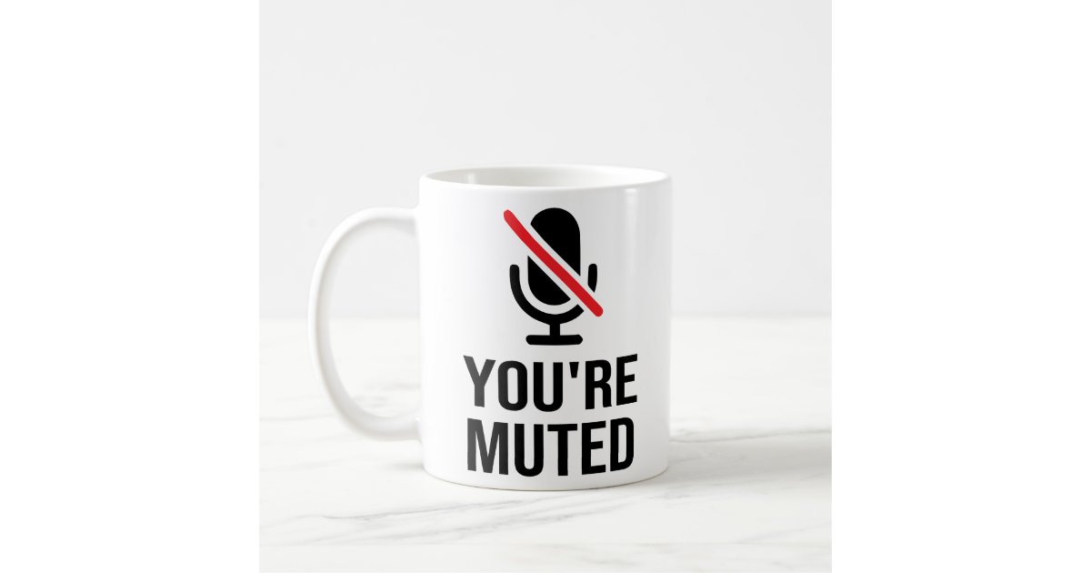 you're on mute, You're Muted Coffee Mug | Zazzle