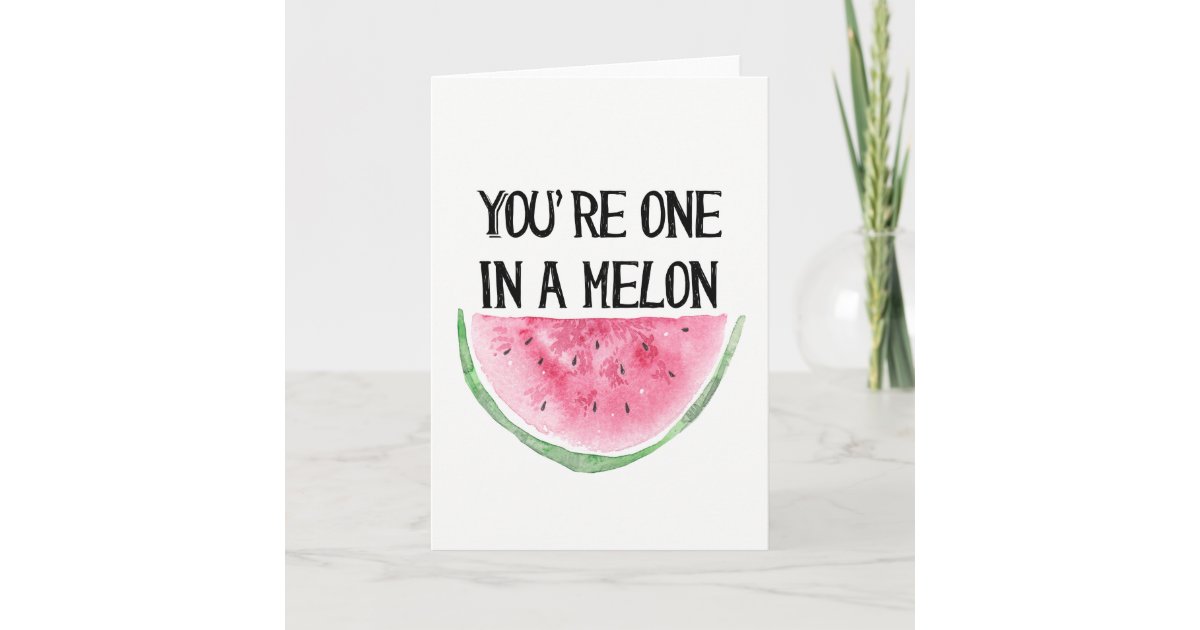 You're one in a Melon card | Zazzle