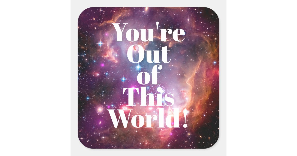 You're Out of This World Galaxy Outer Space Square Sticker | Zazzle