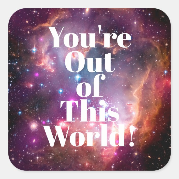You're Out of This World Galaxy Outer Space Square Sticker | Zazzle