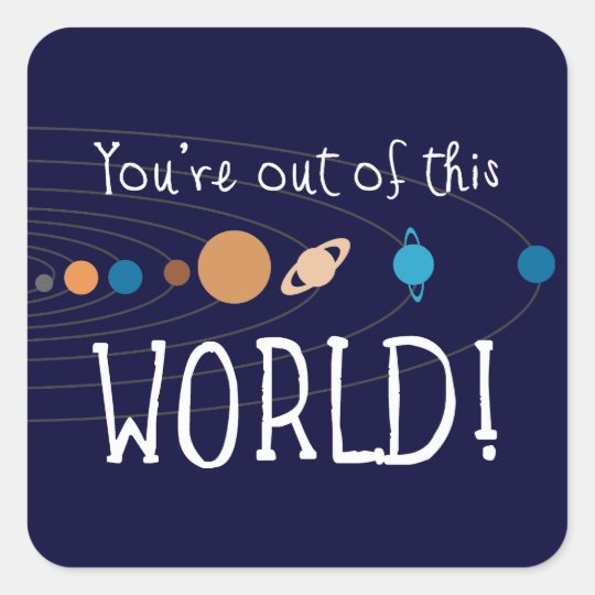 You're Out Of This World! Square Sticker | Zazzle.com