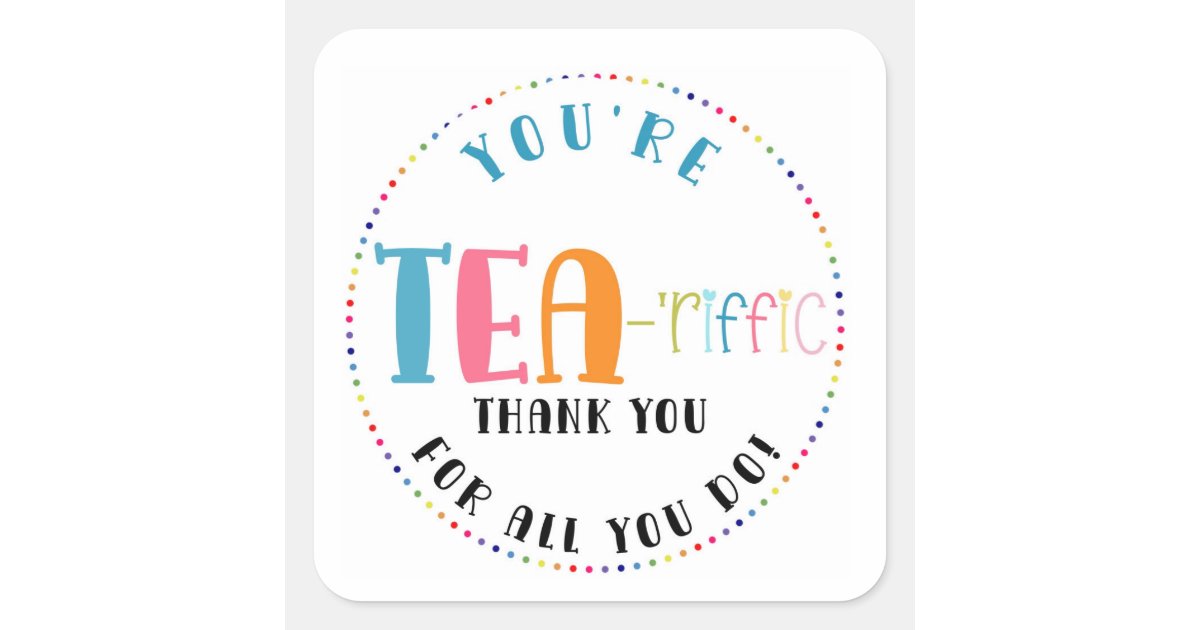 you're tea-riffic thanks for all your do gift square sticker | Zazzle