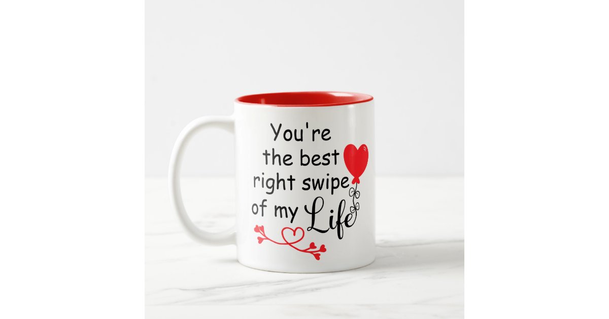 You're the Best Right Swipe of My Life love Gift Two-Tone Coffee Mug ...