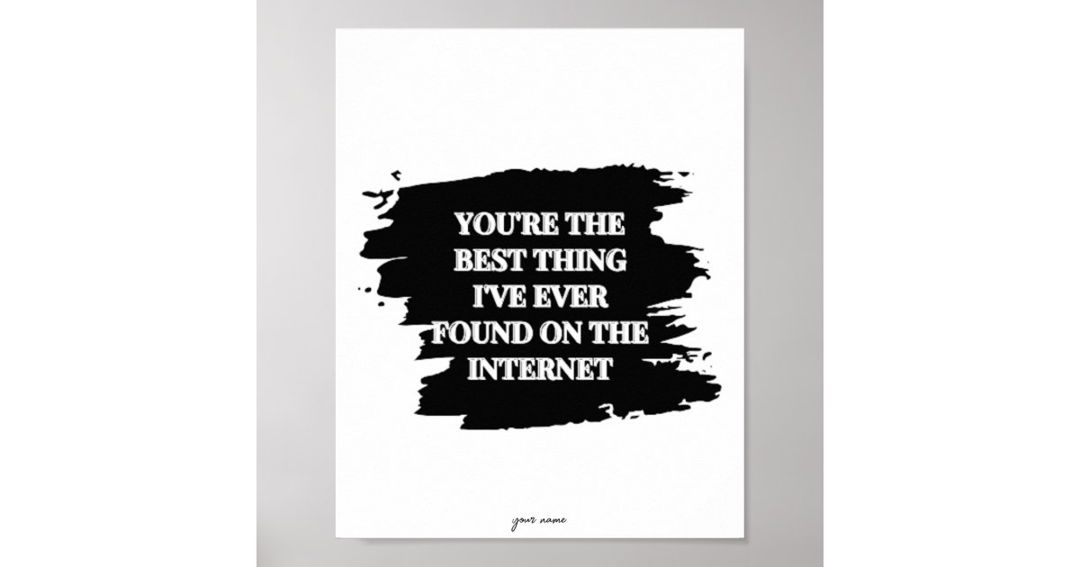 Youre The Best Thing Ive Ever Found On The Inter Poster Zazzle