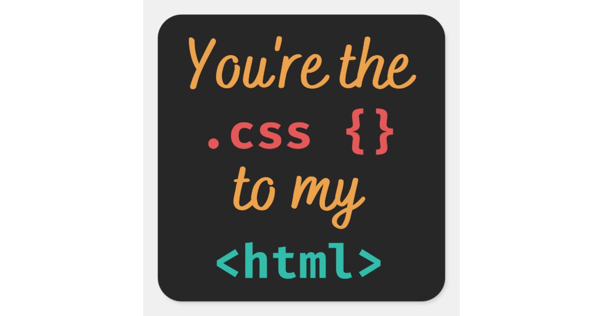 YOU'RE THE CSS TO MY HTML - WEB DEV SQUARE STICKER | Zazzle