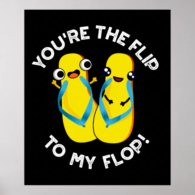 You're The Flip To My Flop Slipper Pun Dark BG Poster | Zazzle