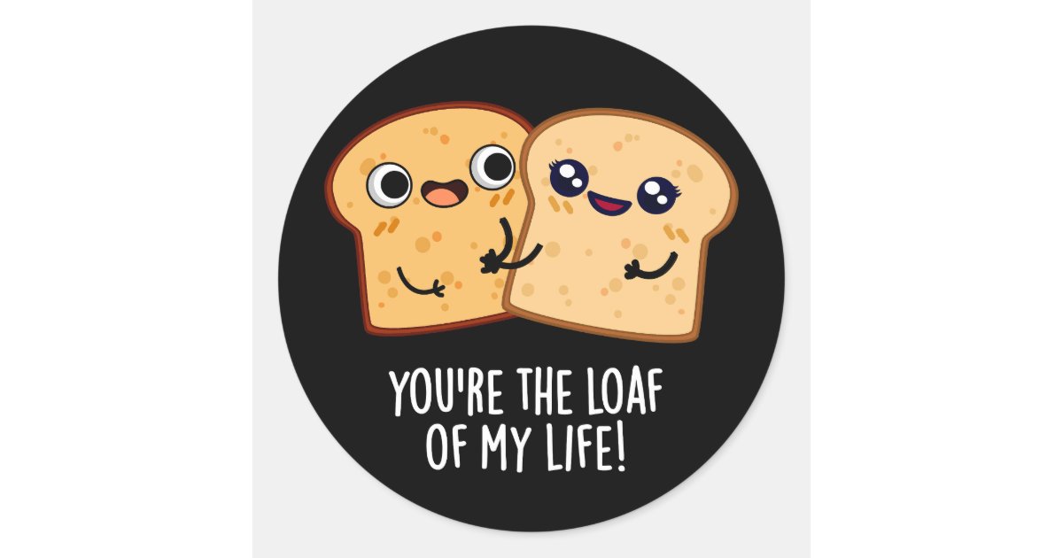 You're The Loaf Of My Life Funny Bread Pun Dark BG Classic Round ...