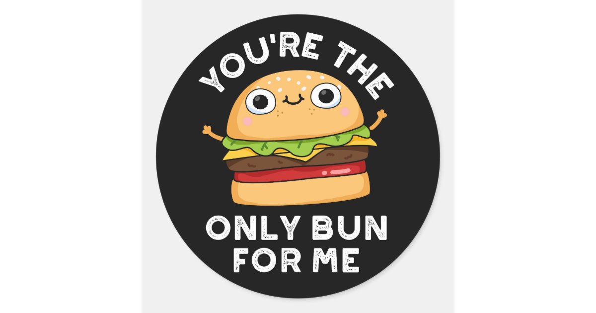 You're The Only Bun For Me Burger Pun Dark BG Classic Round Sticker ...