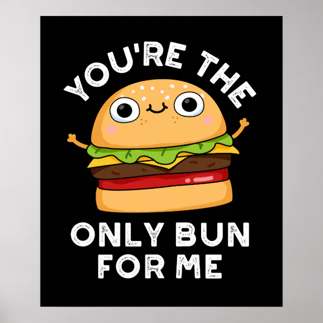 You're The Only Bun For Me Burger Pun Dark BG Poster | Zazzle