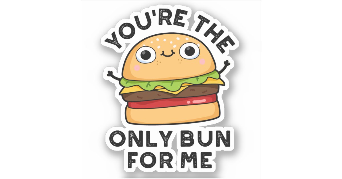 You're The Only Bun For Me Funny Burger Pun Sticker | Zazzle