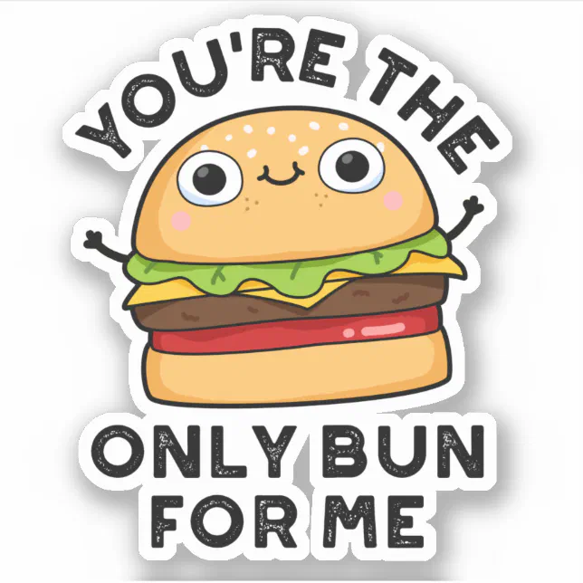 You're The Only Bun For Me Funny Burger Pun Sticker | Zazzle