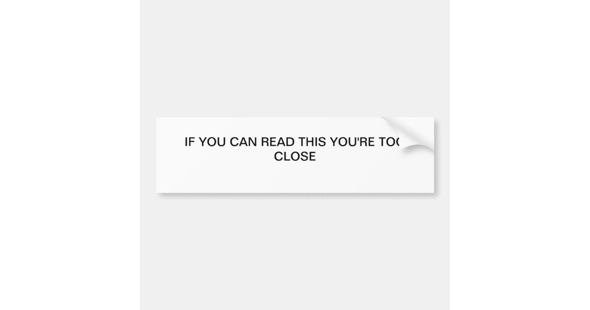 YOU'RE TOO CLOSE BUMPER STICKER | Zazzle