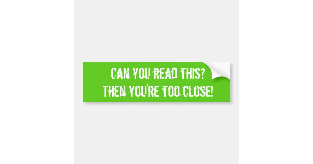 You're Too Close! - Bumper Sticker | Zazzle