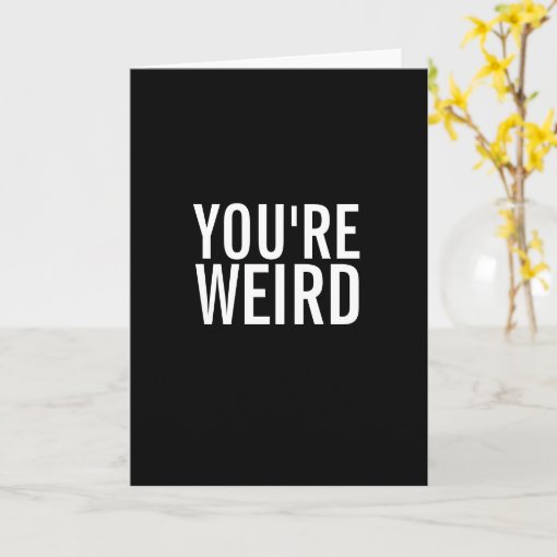You're Weird, I Like That Funny Greeting Card | Zazzle