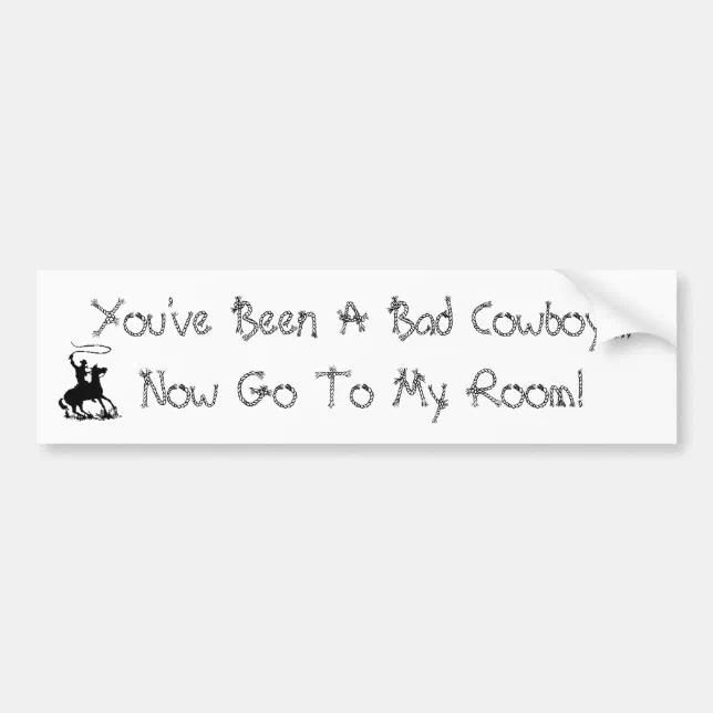 You've Been A Bad Cowboy....Now Go To ... Bumper Sticker | Zazzle