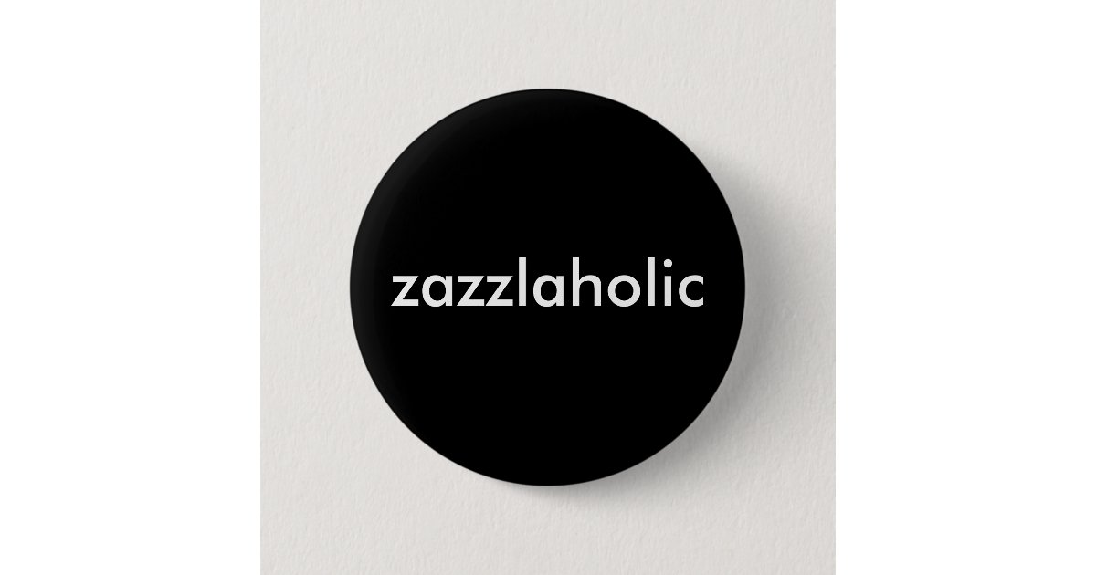 Zazzlaholic Button | Zazzle