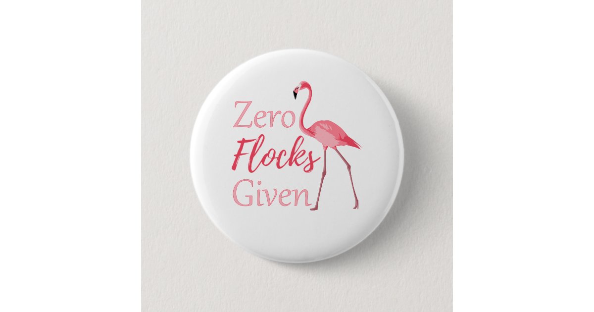 Zero Flocks Given Funny Flamingo Button Zazzle
