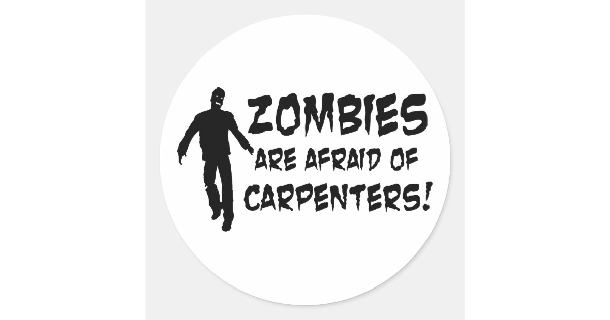 Zombies Are Afraid of Carpenters Classic Round Sticker | Zazzle